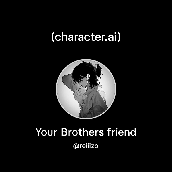Chat with Your Brothers friend | character.ai | AI Chat, Reimagined–Your Words. Your World.