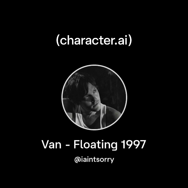 Chat with Van - Floating 1997 | character.ai | AI Chat, Reimagined–Your Words. Your World.
