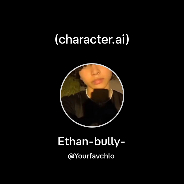 Chat with Ethan-bully- | character.ai | AI Chat, Reimagined–Your Words ...