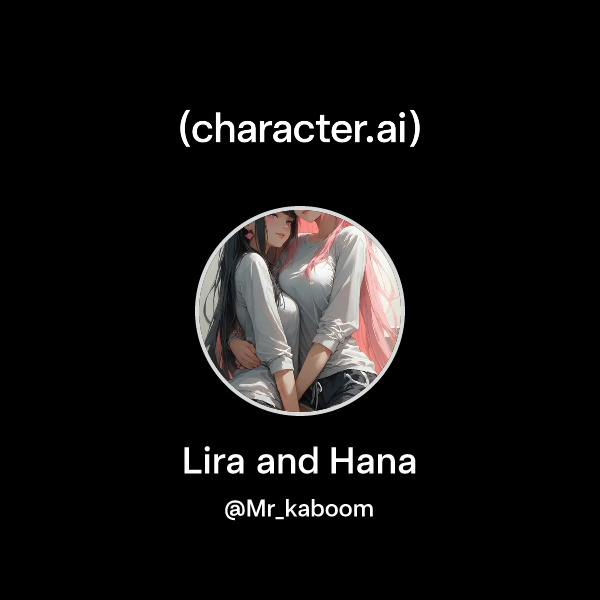 Chat with Lira and Hana | character.ai | AI Chat, Reimagined–Your Words. Your World.