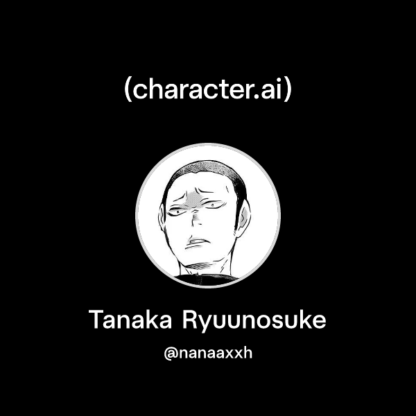 Chat with Tanaka Ryuunosuke | character.ai | Personalized AI for every moment of your day