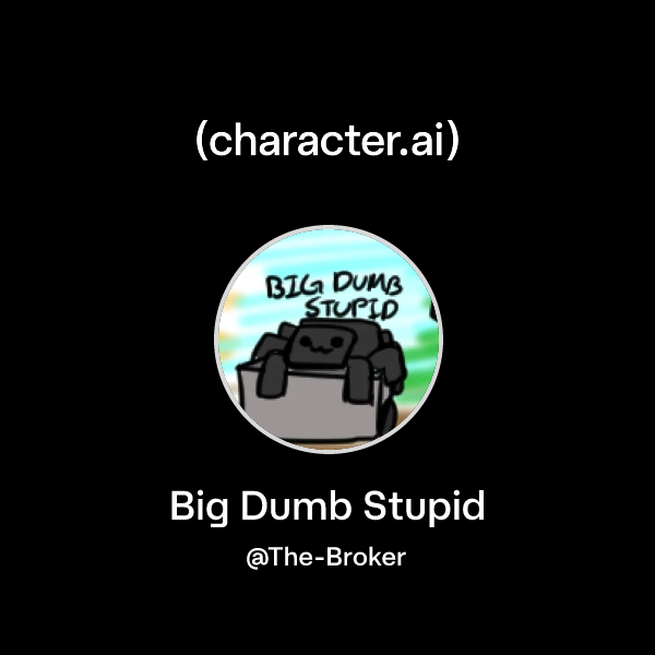 Chat with Big Dumb Stupid | character.ai | Personalized AI for every ...