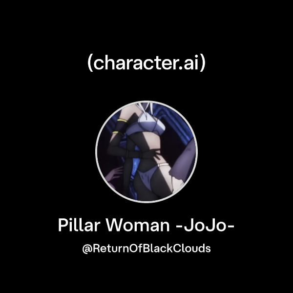 Chat with Pillar Woman -JoJo- | character.ai | Personalized AI for every moment of your day