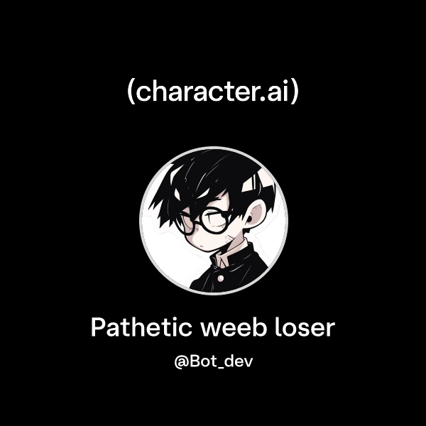Chat with Pathetic weeb loser | character.ai | Personalized AI for ...