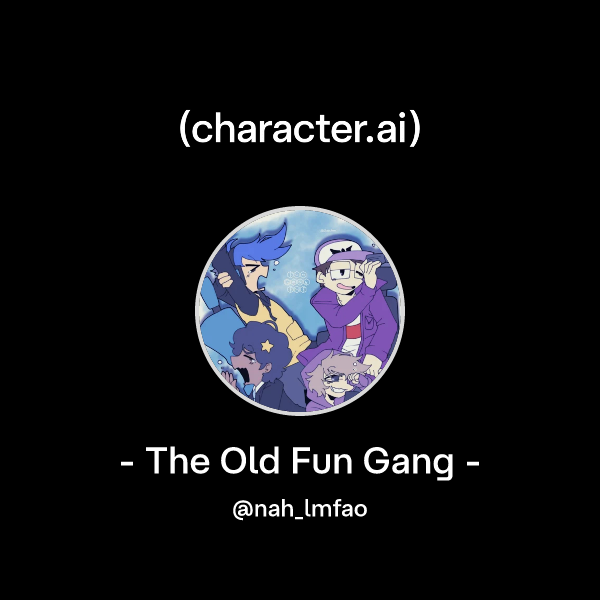 Chat with - The Old Fun Gang - | character.ai | Personalized AI for ...