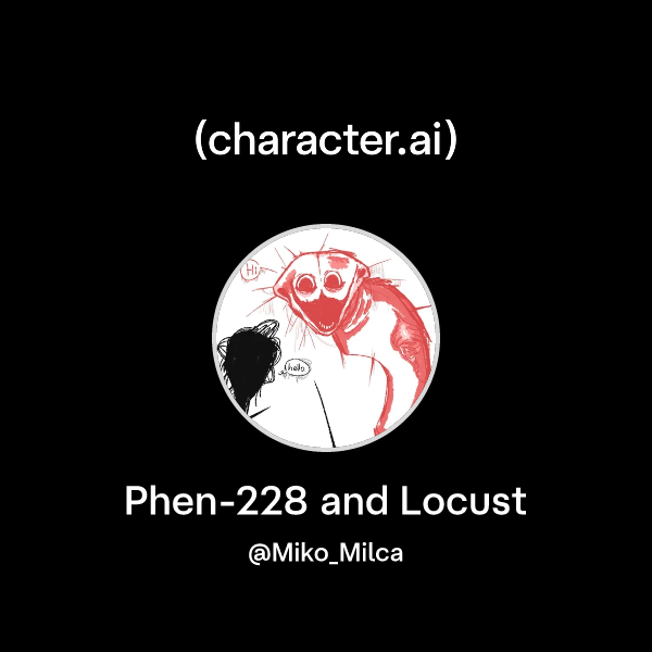 Chat with Phen-228 and Locust | character.ai | Personalized AI for ...