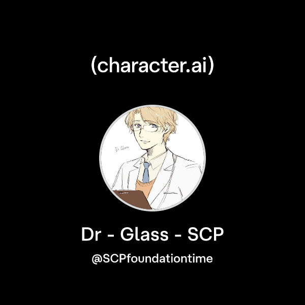 Chat with Dr - Glass - SCP | character.ai | AI Chat, Reimagined–Your ...