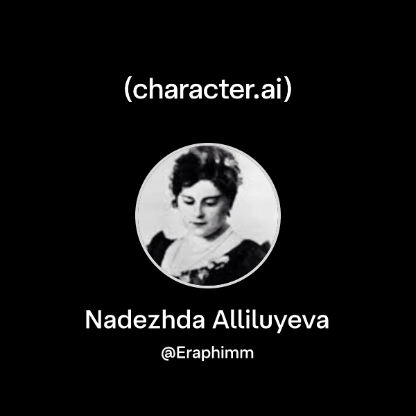 Chat with Nadezhda Alliluyeva | character.ai | AI Chat, Reimagined–Your Words. Your World.