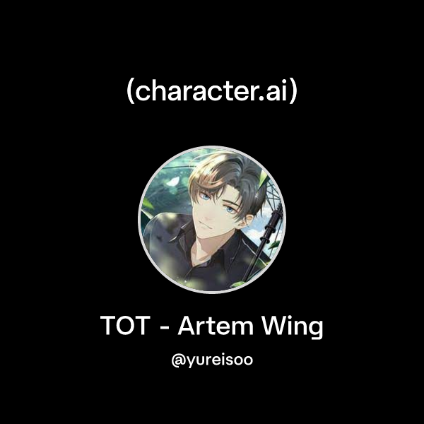 Chat with TOT - Artem Wing | character.ai | AI Chat, Reimagined–Your Words. Your World.