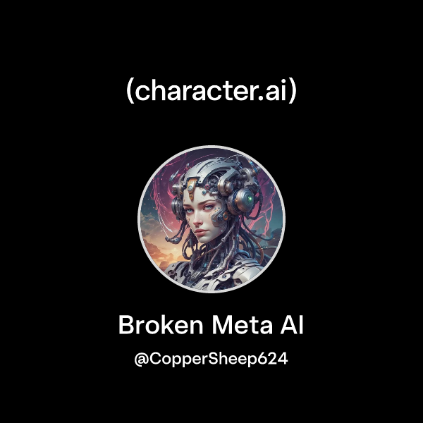 Chat with Broken Meta AI | character.ai | AI Chat, Reimagined–Your Words. Your World.