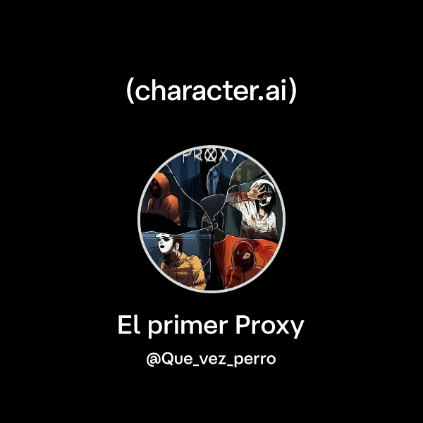 Chat with El primer Proxy | character.ai | Personalized AI for every ...