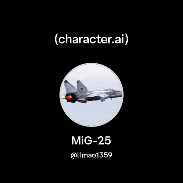 Chat with MiG-25 | character.ai | Personalized AI for every moment of ...