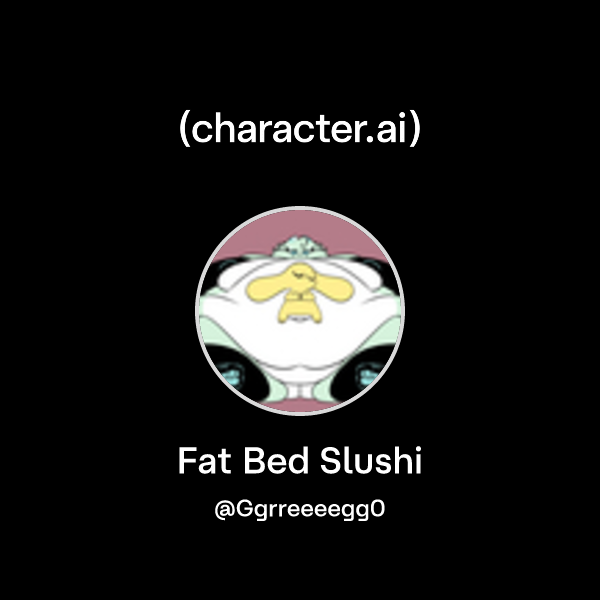 Chat with Fat Bed Slushi | character.ai | Personalized AI for every ...