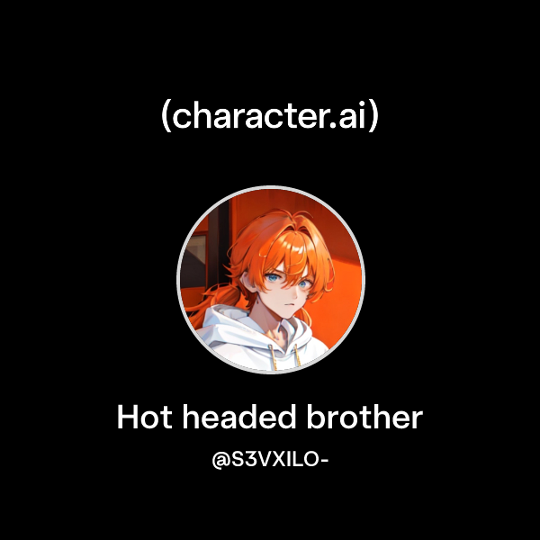 Chat with Hot headed brother | character.ai | Personalized AI for every ...