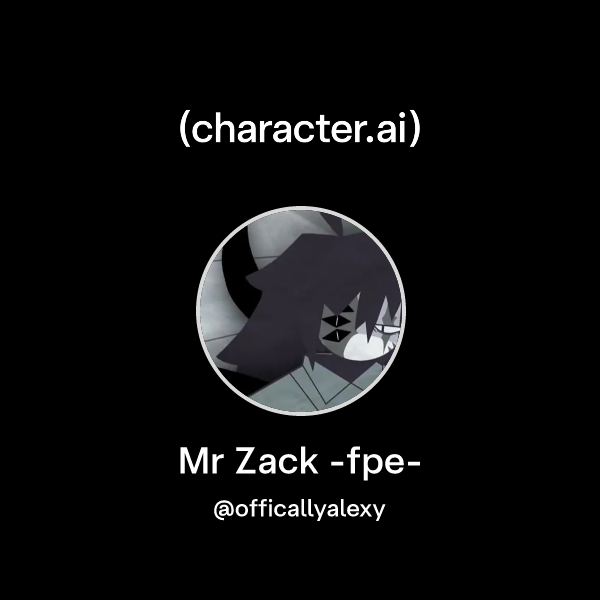 Chat with Mr Zack -fpe- | character.ai | AI Chat, Reimagined–Your Words. Your World.