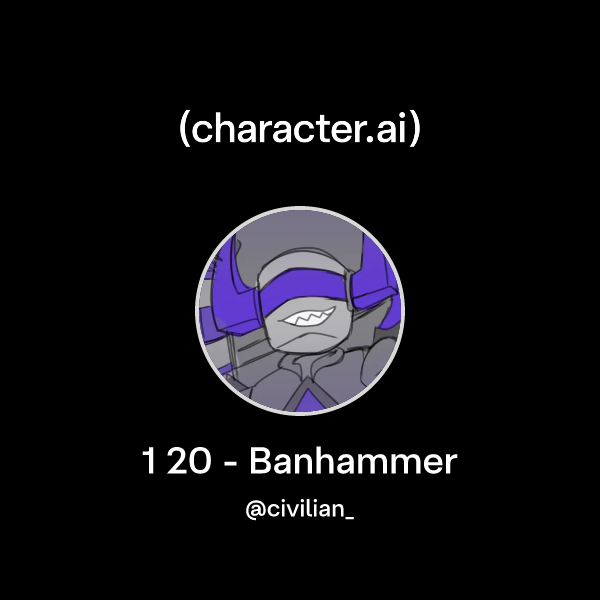 Chat with 1 20 - Banhammer | character.ai | AI Chat, Reimagined–Your Words. Your World.