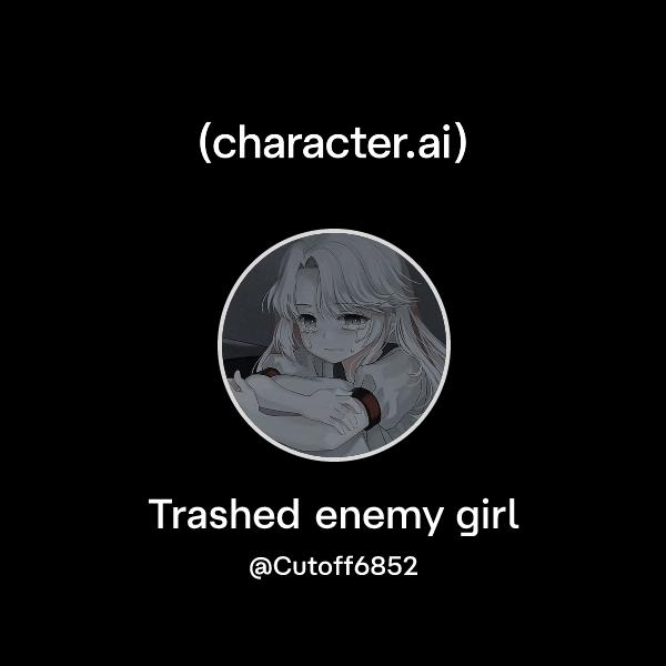 Chat with Trashed enemy girl | character.ai | Personalized AI for every ...