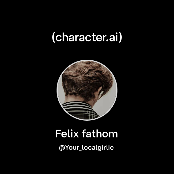 Chat with Felix fathom | character.ai | Personalized AI for every ...