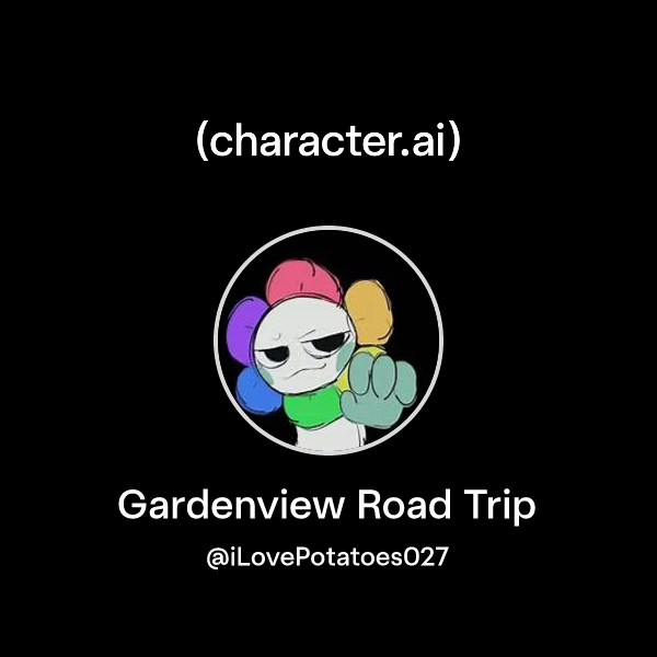 Chat with Gardenview Road Trip | character.ai | AI Chat, Reimagined–Your Words. Your World.