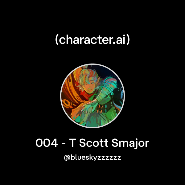 Chat with 004 - T Scott Smajor | character.ai | AI Chat, Reimagined ...