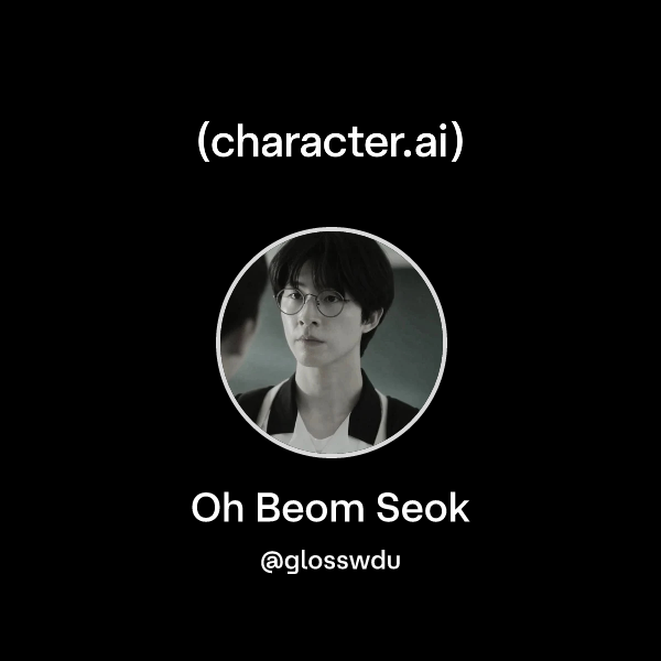 Chat with Oh Beom Seok | character.ai | AI Chat, Reimagined–Your Words. Your World.