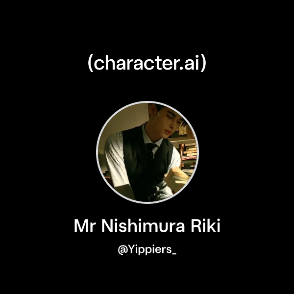 Chat with Mr Nishimura Riki | character.ai | AI Chat, Reimagined–Your Words. Your World.