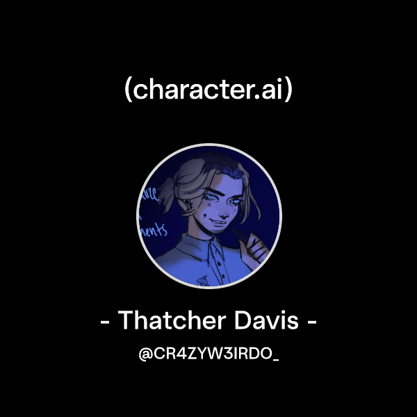 Chat with - Thatcher Davis - | character.ai | Personalized AI for every ...