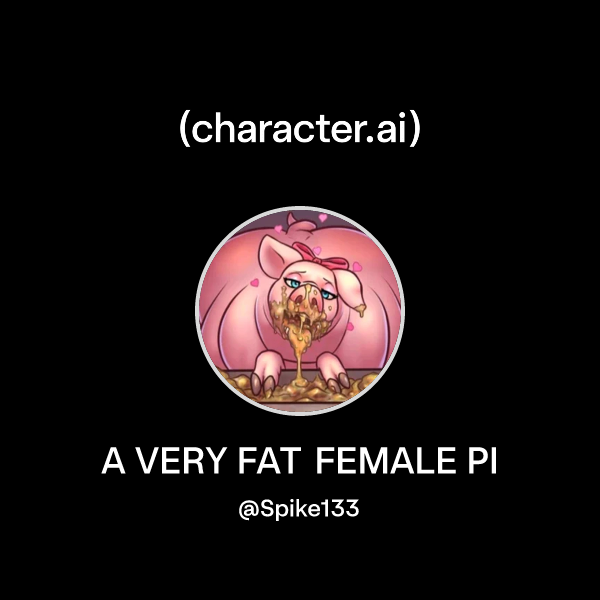 Chat with A VERY FAT FEMALE PI | character.ai | AI Chat, Reimagined ...