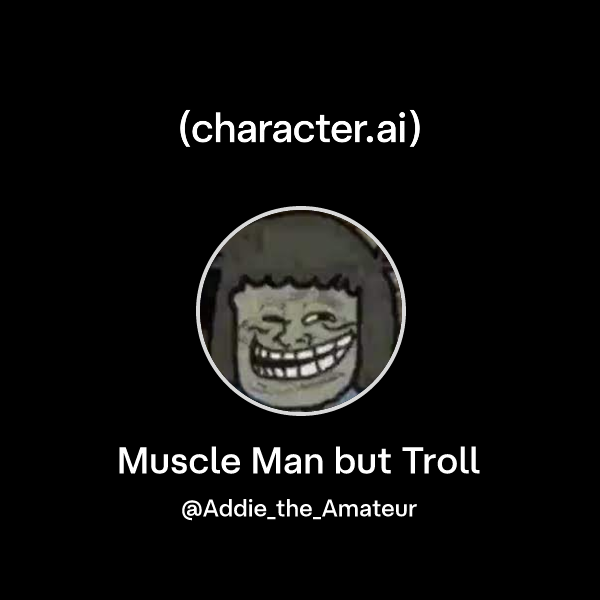 Chat with Muscle Man but Troll | character.ai | Personalized AI for ...