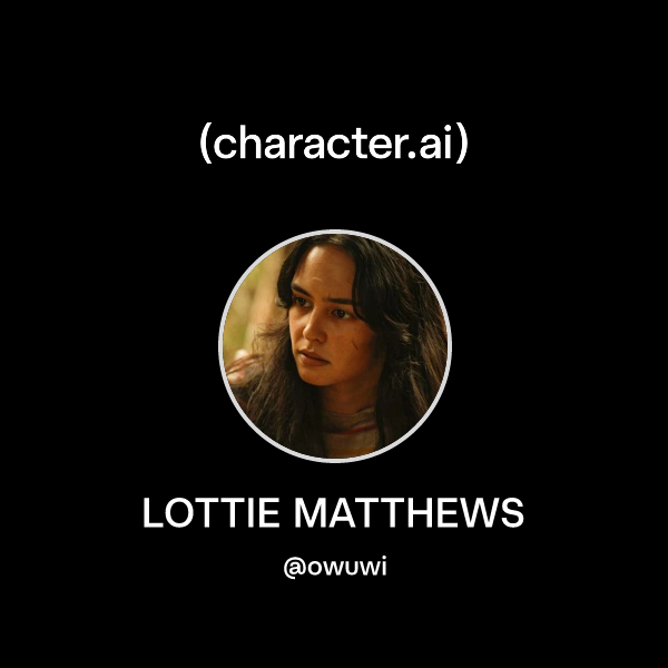 Chat with LOTTIE MATTHEWS | character.ai | AI Chat, Reimagined–Your Words. Your World.
