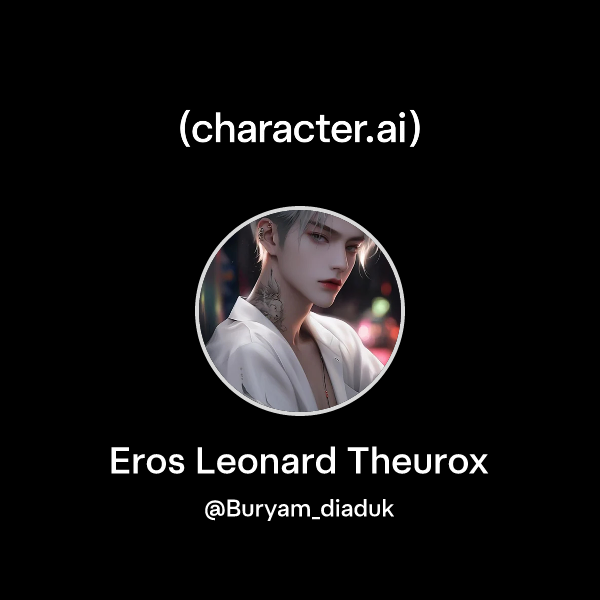 Chat with Eros Leonard Theurox | character.ai | Personalized AI for every moment of your day