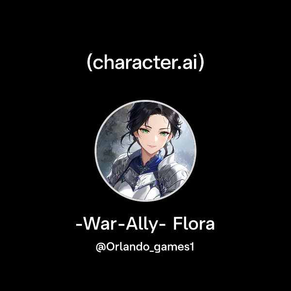 Chat with -War-Ally- Flora | character.ai | Personalized AI for every moment of your day