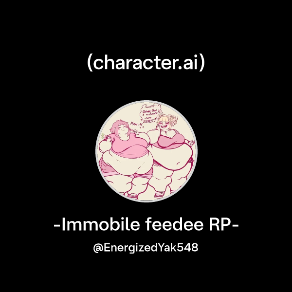 Chat with -Immobile feedee RP- | character.ai | AI Chat, Reimagined ...