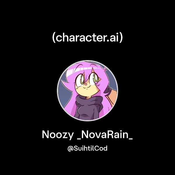 Chat with Noozy _NovaRain_ | character.ai | Personalized AI for every ...