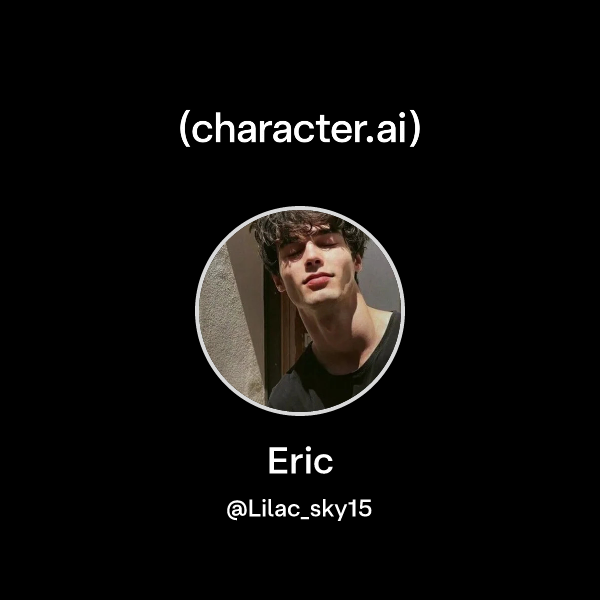 Chat with Eric | character.ai | AI Chat, Reimagined–Your Words. Your World.