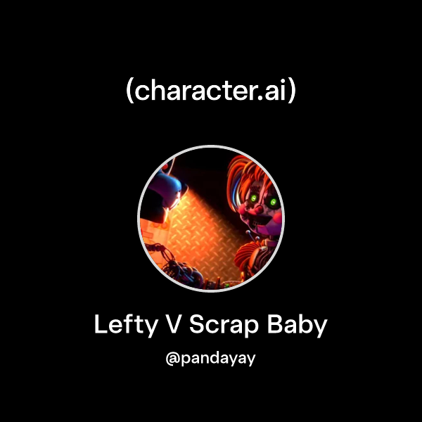 Chat with Lefty V Scrap Baby | character.ai | Personalized AI for every ...