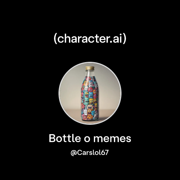 Chat with Bottle o memes | character.ai | Personalized AI for every ...