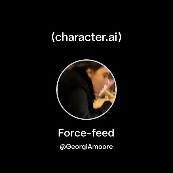 Chat with Force-feed | character.ai | AI Chat, Reimagined–Your Words ...