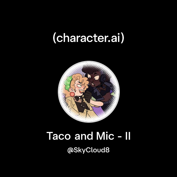 Chat with Taco and Mic - II | character.ai | AI Chat, Reimagined–Your ...