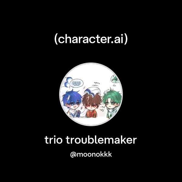 Chat with trio troublemaker | character.ai | Personalized AI for every ...