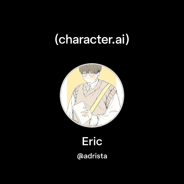 Chat with Eric | character.ai | AI Chat, Reimagined–Your Words. Your World.