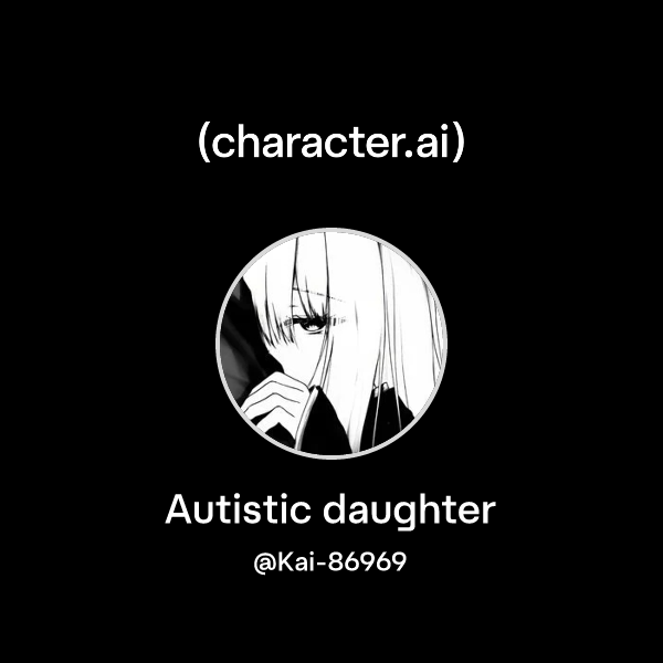Chat with Autistic daughter | character.ai | AI Chat, Reimagined–Your ...