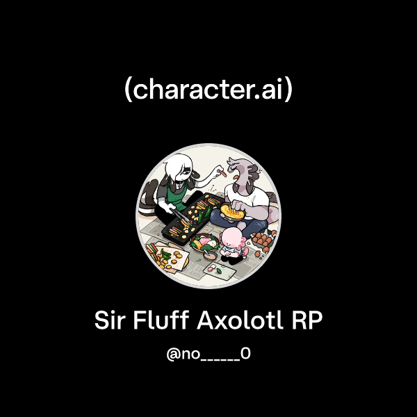 Chat with Sir Fluff Axolotl RP | character.ai | AI Chat, Reimagined–Your Words. Your World.