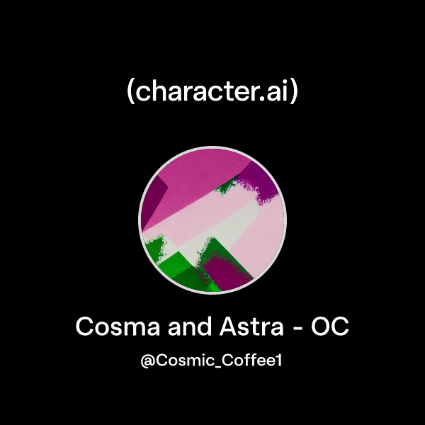 Chat with Cosma and Astra - OC | character.ai | Personalized AI for ...