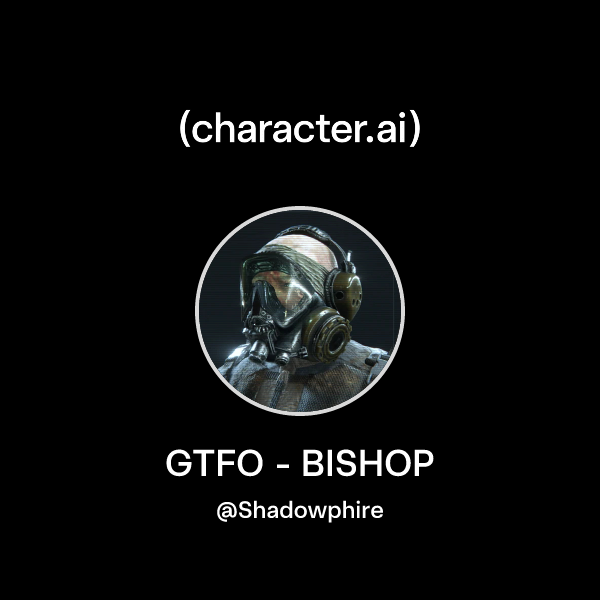 Chat with GTFO - BISHOP | character.ai | AI Chat, Reimagined–Your Words ...