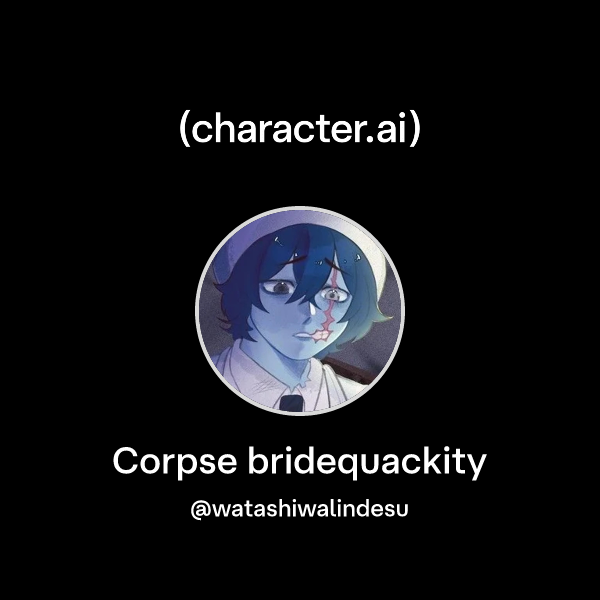 Chat with Corpse bridequackity | character.ai | Personalized AI for ...