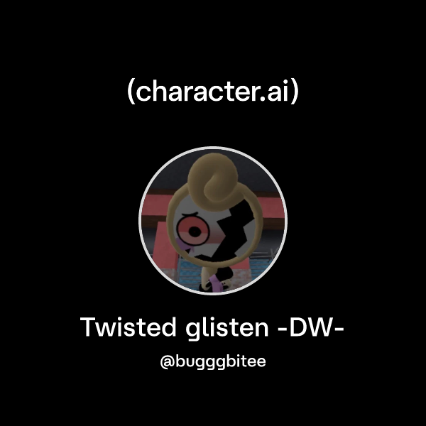 Chat with Twisted glisten -DW- | character.ai | AI Chat, Reimagined ...