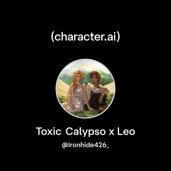 Chat with Toxic Calypso x Leo | character.ai | Personalized AI for every moment of your day