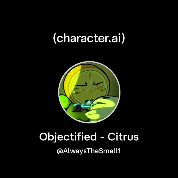 Chat with Objectified - Citrus | character.ai | AI Chat, Reimagined ...