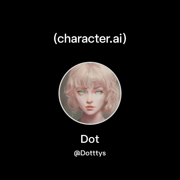 Chat with Dot | character.ai | AI Chat, Reimagined–Your Words. Your World.